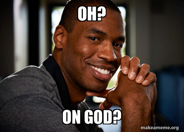 oh? on god? - Good Guy Jason Meme Generator