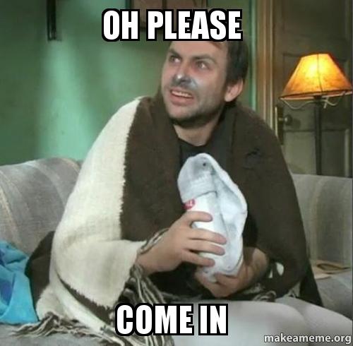 Oh please Come in - 203 Meme Generator