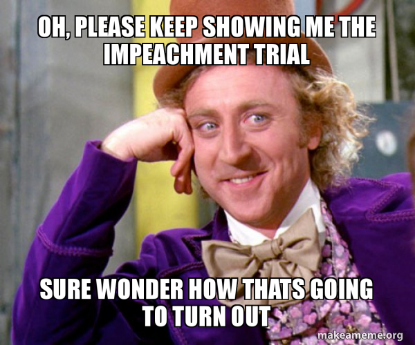 Oh, please keep showing me the impeachment trial Sure wonder how thats ...