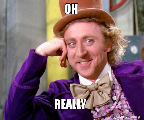 Oh Really - Willy Wonka Sarcasm Meme Meme Generator