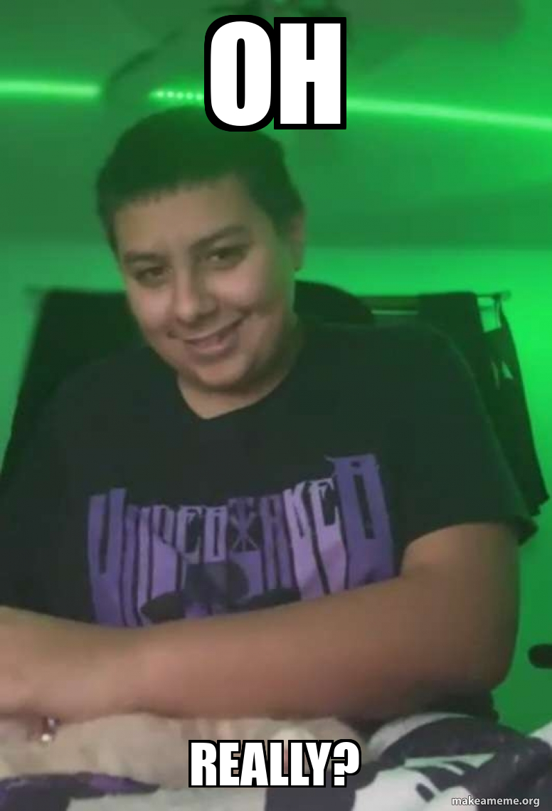 Oh Really? Meme Generator