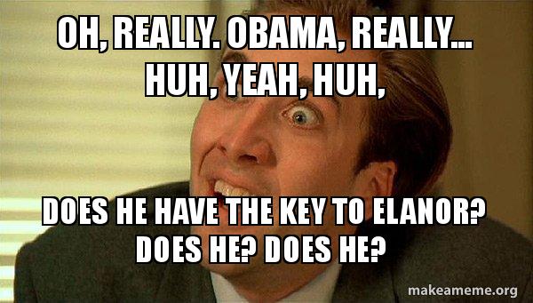 oh, really. obama, really... huh, yeah, huh, does he have the key to ...
