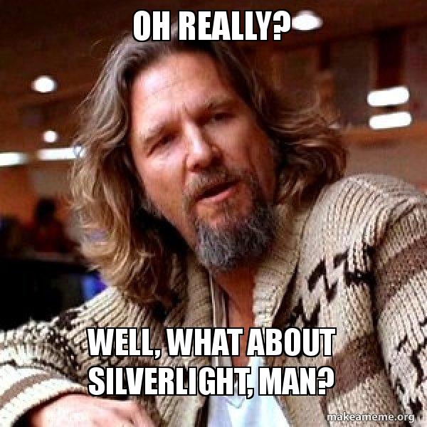 Oh really? Well, what about Silverlight, man? - Big Lebowski Meme Generator