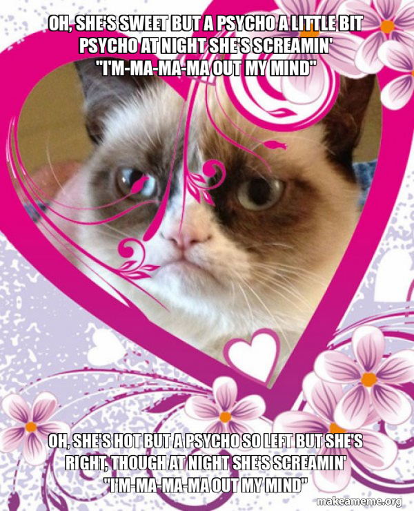 Oh, she's sweet but a psycho A little bit psycho At night she's ...