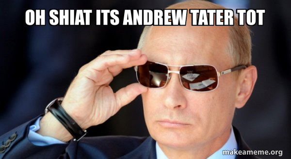 oh shiat its Andrew tater tot - Vladamir Putin Meme Generator