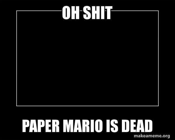 Oh shit Paper mario is dead - Motivational Meme Meme Generator