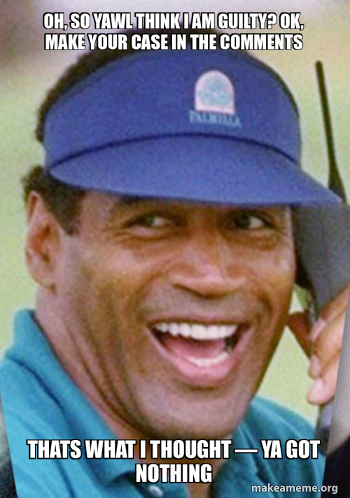 Oh, so yawl think I am guilty? Ok, make your case in the comments Thats ...