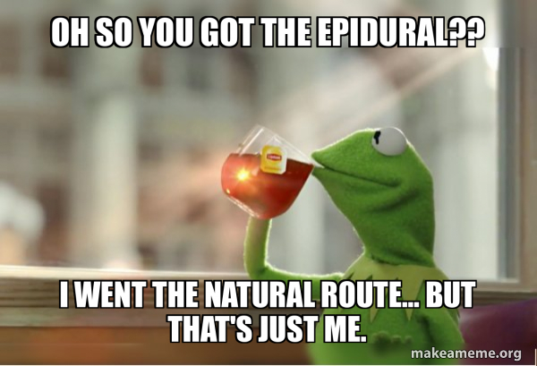 Oh so you got the epidural?? I went the natural route... but that's ...
