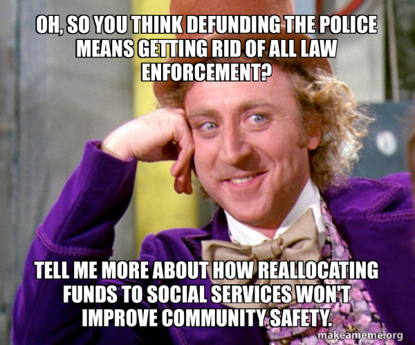 Oh, so you think defunding the police means getting rid of all law ...