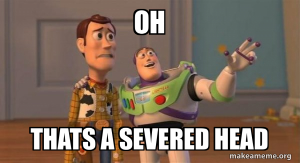 Oh thats a severed head - Buzz and Woody (Toy Story) Meme Meme Generator