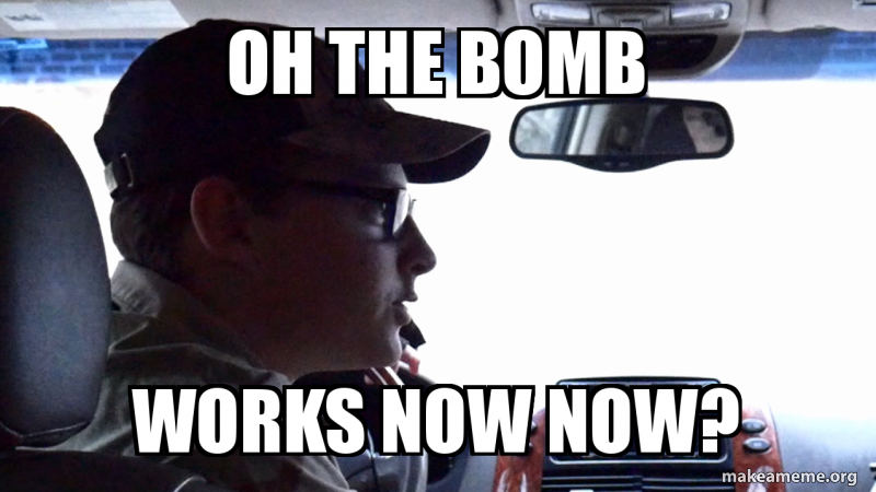 OH the BOMB works now NOw? Meme Generator