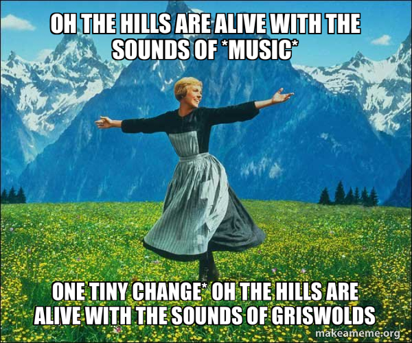 Oh The Hills Are Alive With the Sounds Of *Music* one tiny change* oh ...