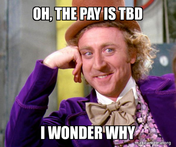 Oh, the pay is TBD I wonder why - Willy Wonka Sarcasm Meme Meme Generator