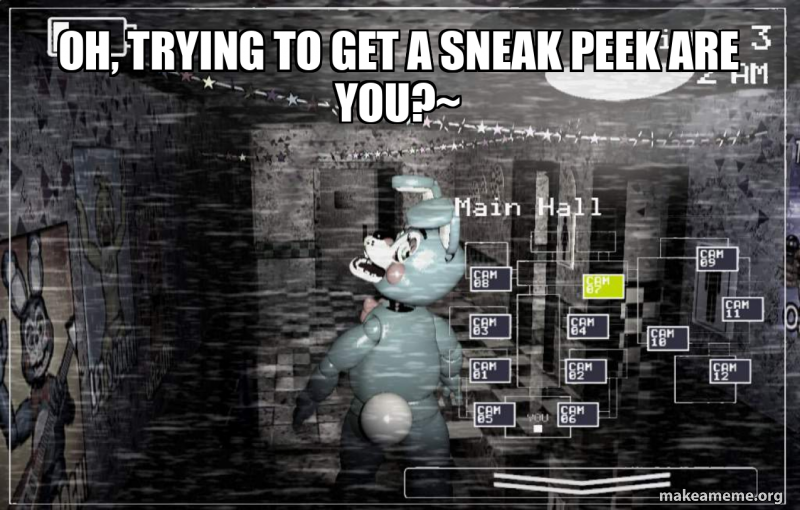 Oh, trying to get a sneak peek are you?~ Meme Generator