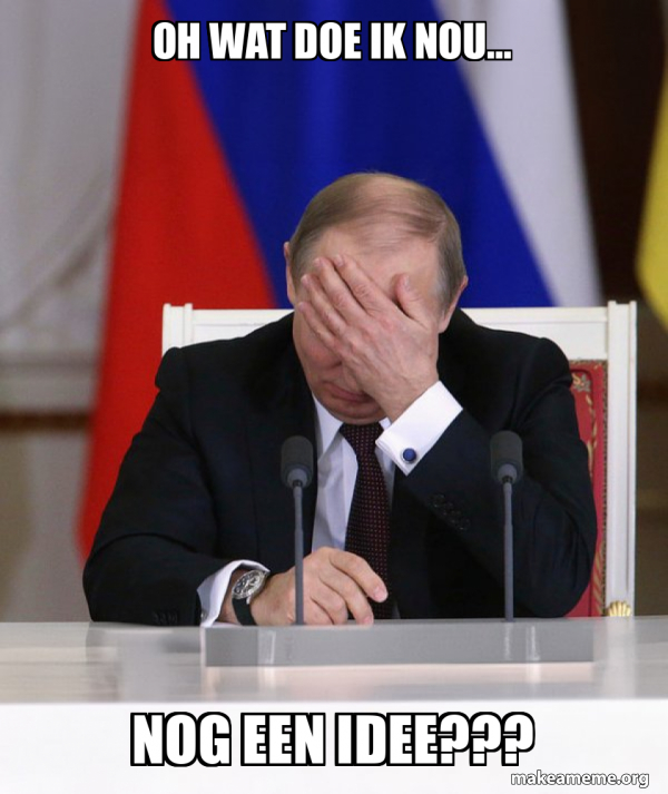 oh wat doe ik nou... nog een idee??? - Putin Facepalm Meme Generator