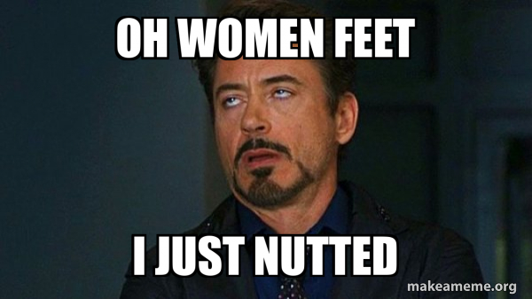 Oh women feet i just nutted - Tony Stark Eye Roll Meme Generator