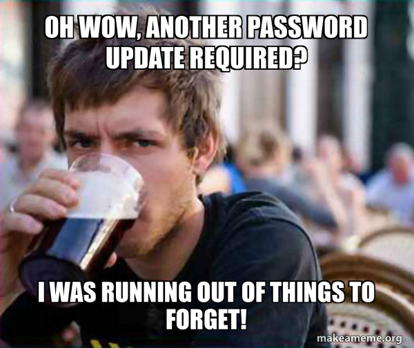 Oh wow, another password update required? I was running out of things ...