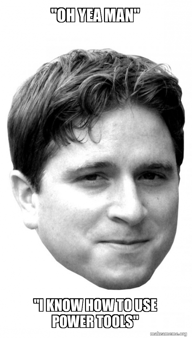 "Oh yea man" "I know how to use power tools" - Kappa Meme Generator