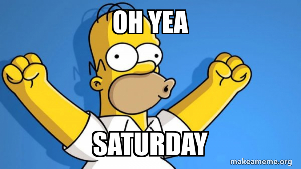 Oh yea Saturday - Happy Homer Meme Generator