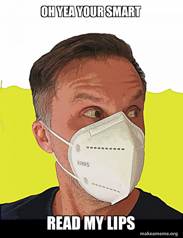 oh yea your smart read my lips - Face Masks Meme Generator
