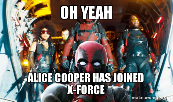 oh yeah alice cooper has joined x-force Meme Generator