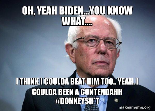 oh, yeah biden...you know what.... i think i coulda beat him too.. yeah ...