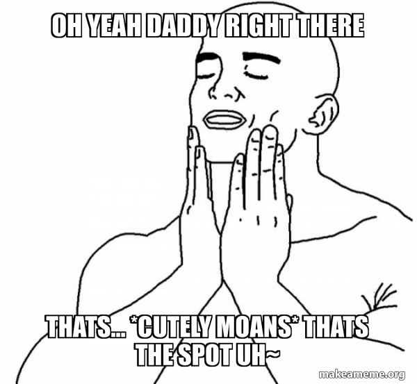 Oh yeah daddy right there thats... *cutely moans* thats the spot UH ...