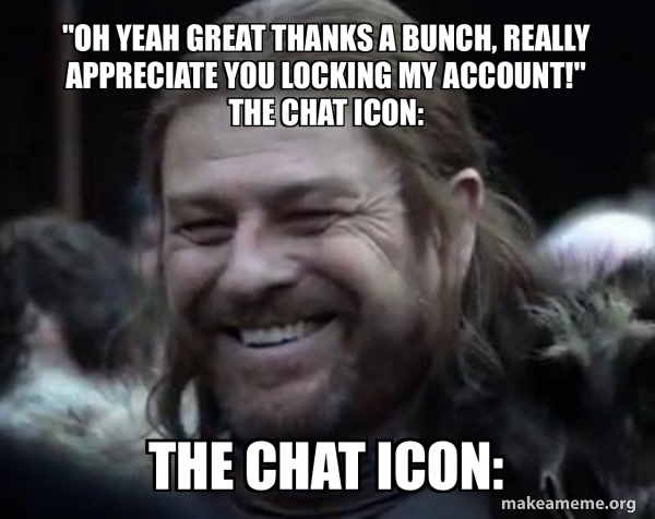 "OH YEAH GREAT THANKS A BUNCH, REALLY APPRECIATE YOU LOCKING MY ACCOUNT ...