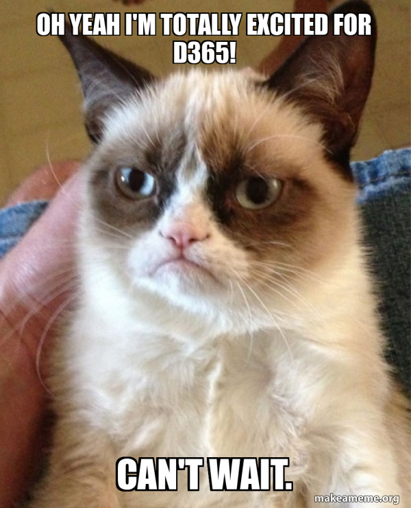 Oh yeah I'm totally excited for D365! Can't Wait. - Grumpy Cat Meme ...