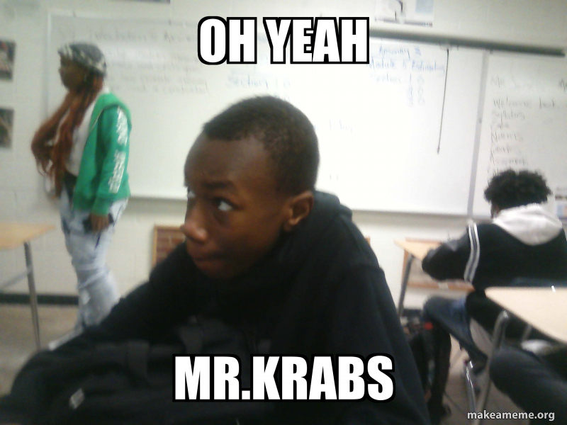 Oh yeah Mr.krabs Meme Generator
