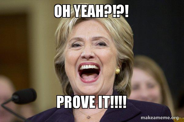 oh yeah?!?! Prove it!!!! - Hillary Clinton Laughs Meme Generator
