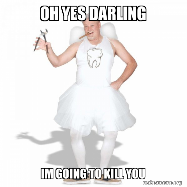 oh yes darling im going to kill you - Tooth Fairy Meme Generator