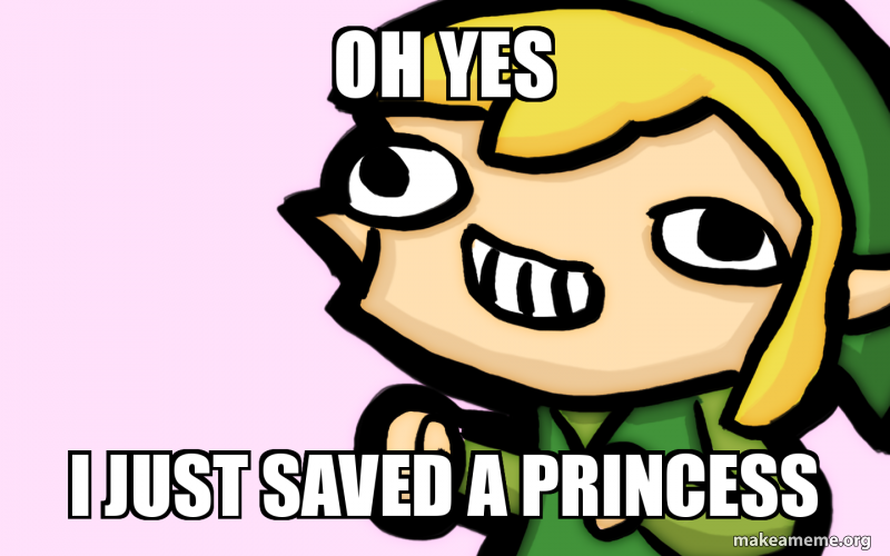 oh yes i just saved a princess Meme Generator