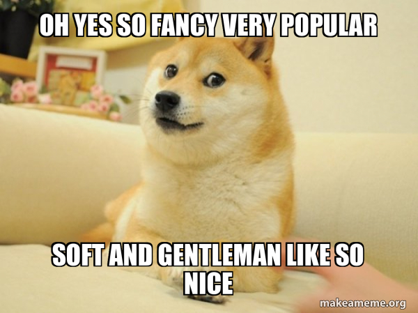 oh yes so fancy very popular soft and gentleman like so nice - Doge ...