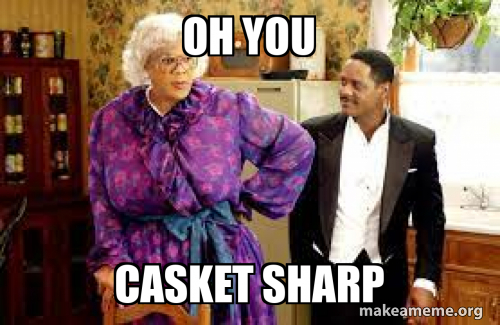 Oh you casket sharp Meme Generator