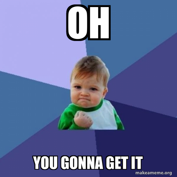 Oh you gonna get it - Success Kid Meme Generator