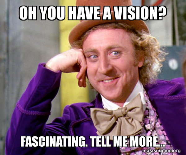 Oh you have a vision? Fascinating. Tell me more... - Willy Wonka Sarcasm Meme Meme Generator