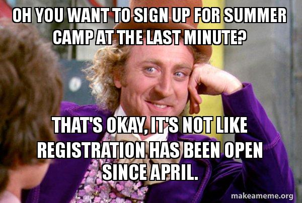 Oh you want to sign up for summer camp at the last minute? That's okay ...