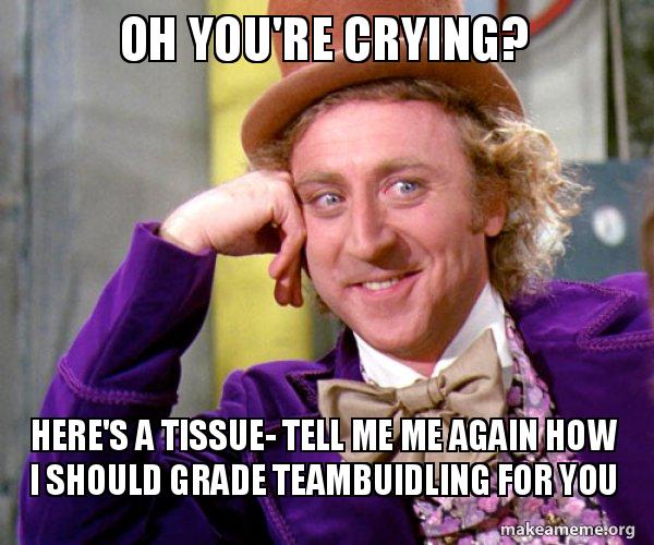Oh you're crying? Here's a tissue- tell me me again how I should grade ...