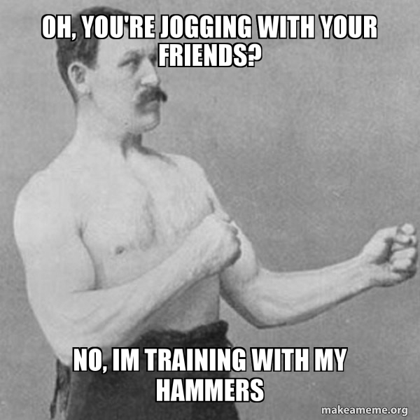 Oh, you're jogging with your friends? no, im training with my Hammers ...