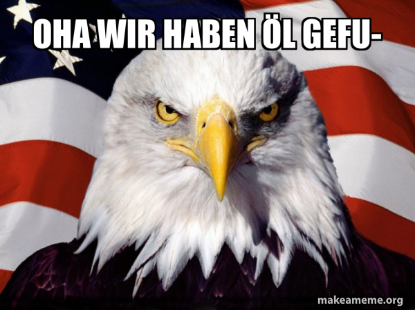 oha wir haben öl gefu- - American Pride Eagle Meme Generator