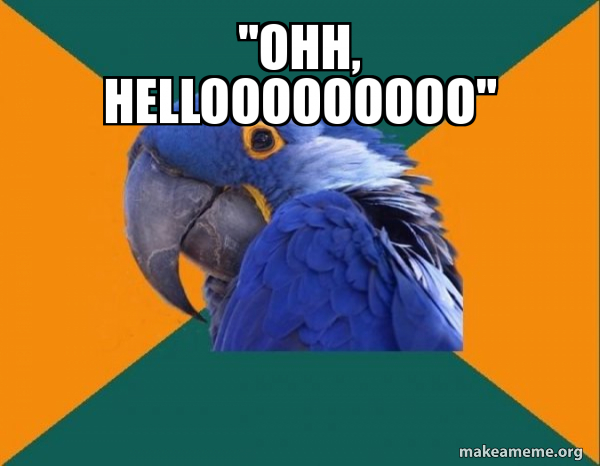 "Ohh, hellooooooooo" - Paranoid Parrot Meme Generator