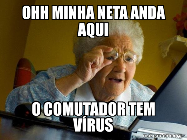 OHH minha neta anda aqui O comutador tem vÃ­rus - Internet Grandma Meme ...