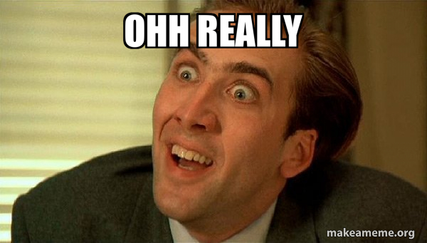 ohh really - Sarcastic Nicholas Cage Meme Generator