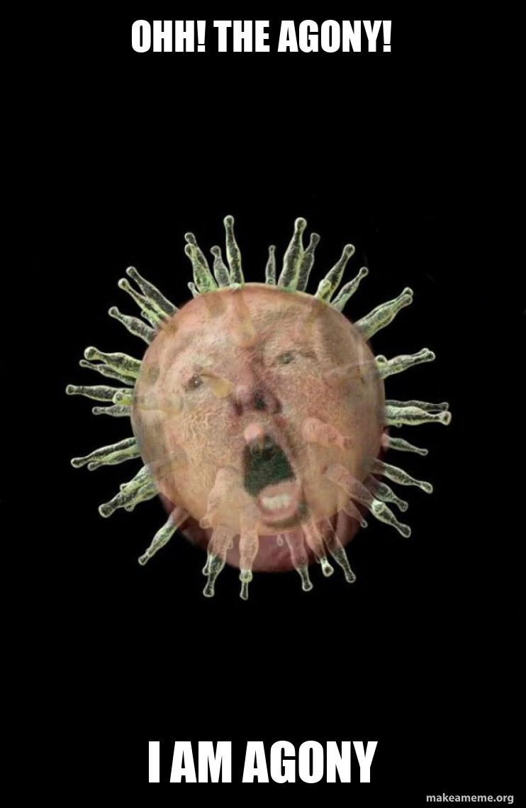 OHH! The agony! I am Agony - Trumpvirus TrumpPandemic Meme Generator