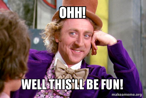 Ohh! Well this'll be fun! - Condescending Wonka Meme Generator