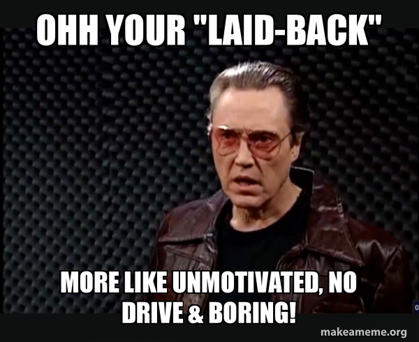 Ohh Your "Laid-Back" More like Unmotivated, No Drive & Boring! - SNL ...