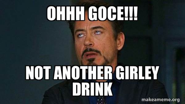 Ohhh Goce!!! Not another girley drink - Tony Stark Eye Roll Meme Generator