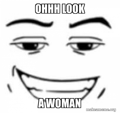 ohhh look a woman - yeahhhhhhhhhhhhhhhhhhhh Meme Generator