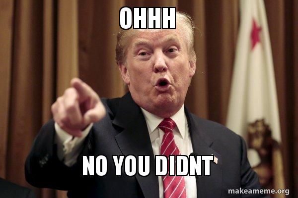 Ohhh No You Didnt - Donald Trump Says | Make a Meme